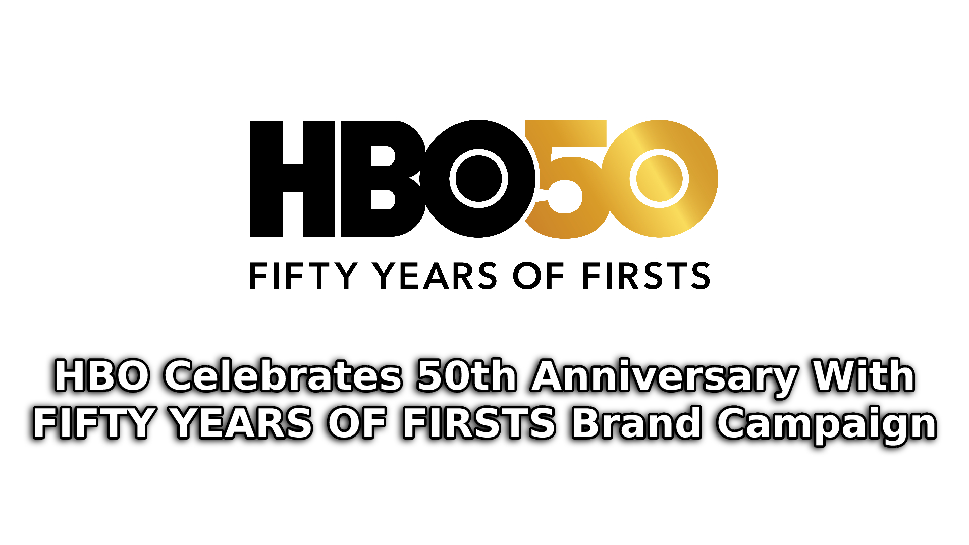 HBO Celebrates 50th Anniversary With FIFTY YEARS OF FIRSTS Brand ...